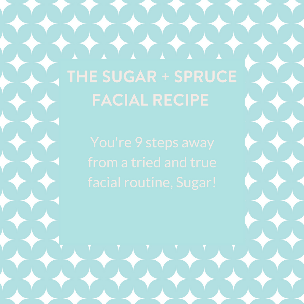 The Sugar + Spruce Facial Recipe – Sugar + Spruce A Bath And Body ...